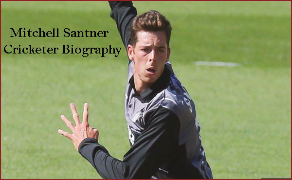 Mitchell Santner cricketer, bowling, height, age, family, wife and so